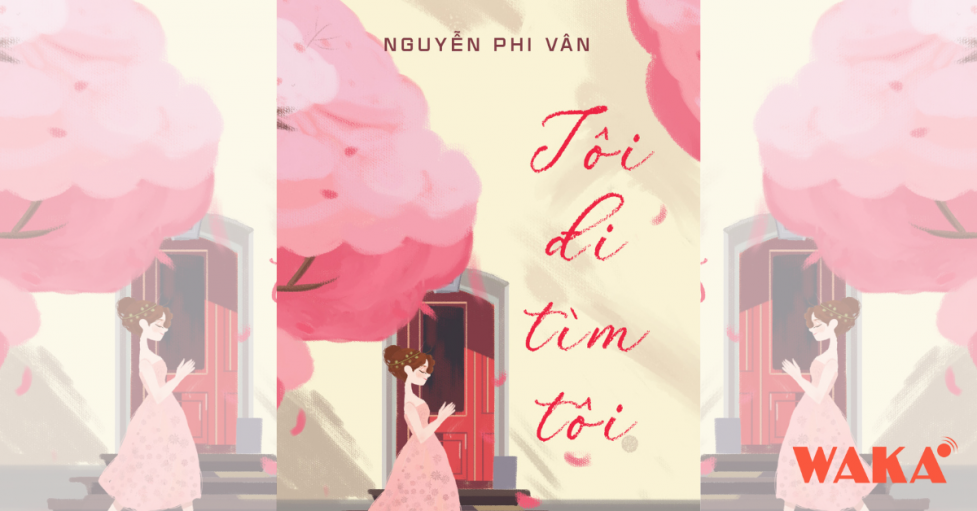 [Tóm tắt sách] Tôi đi tìm tôi - Nguyễn Phi Vân - Thư viện sách nói Waka