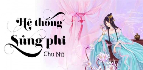 Review Hệ thống sủng phi – Chu Nữ – Ngôn tình sắc sủng